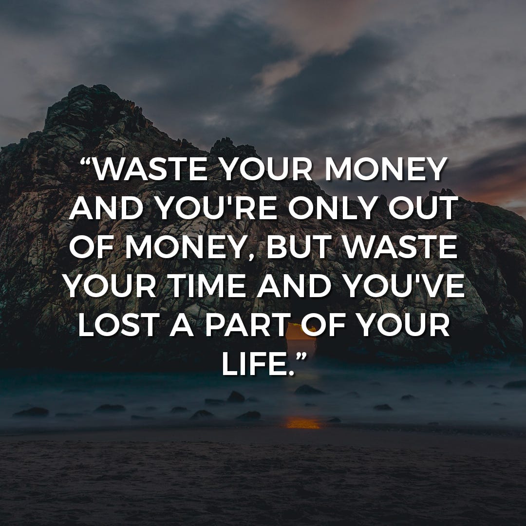Waste Your Money And You’re Only Out of Money , But Waste Your Time And ...