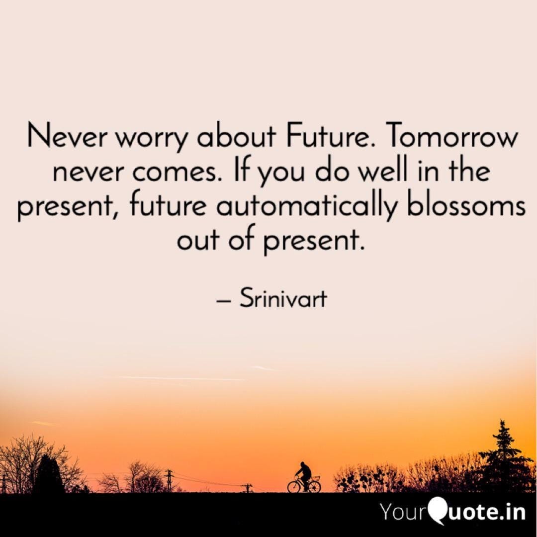 Tomorrow never comes. “Tomorrow never comes. If you do well… | by ...