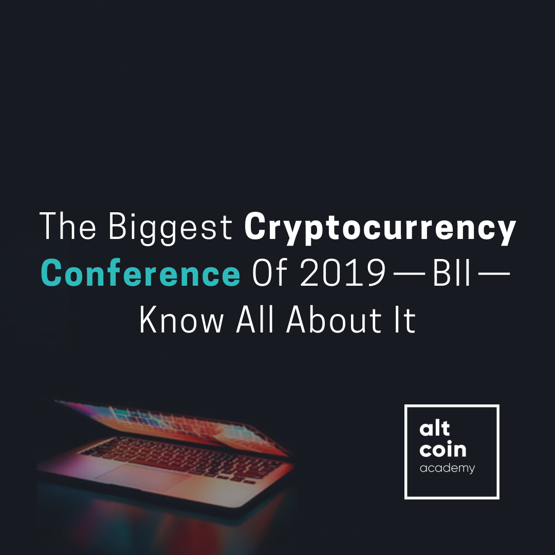 The Biggest Cryptocurrency Conference Of 2019 — BII — Know All About It ...
