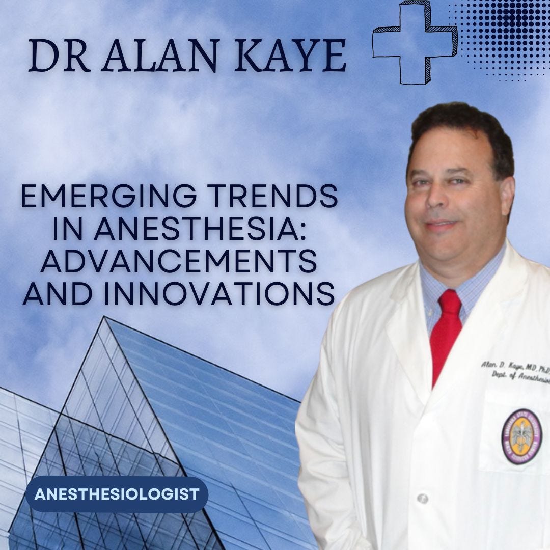 Dr Alan Kaye Shares Emerging Trends in Anesthesia: Advancements and ...