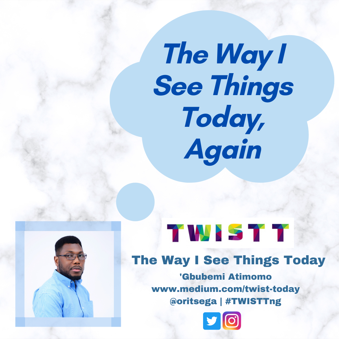 The Way I See Things Today, Again | by ‘Gbubemi Atimomo | The Way I See ...