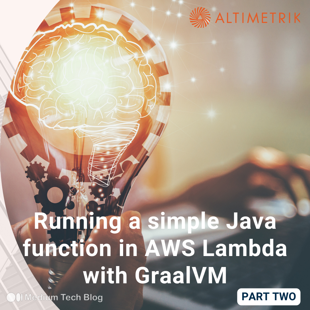 Running a simple Java method in AWS Lambda with GraalVM (Part 2) | by Altimetrik Poland Tech ...