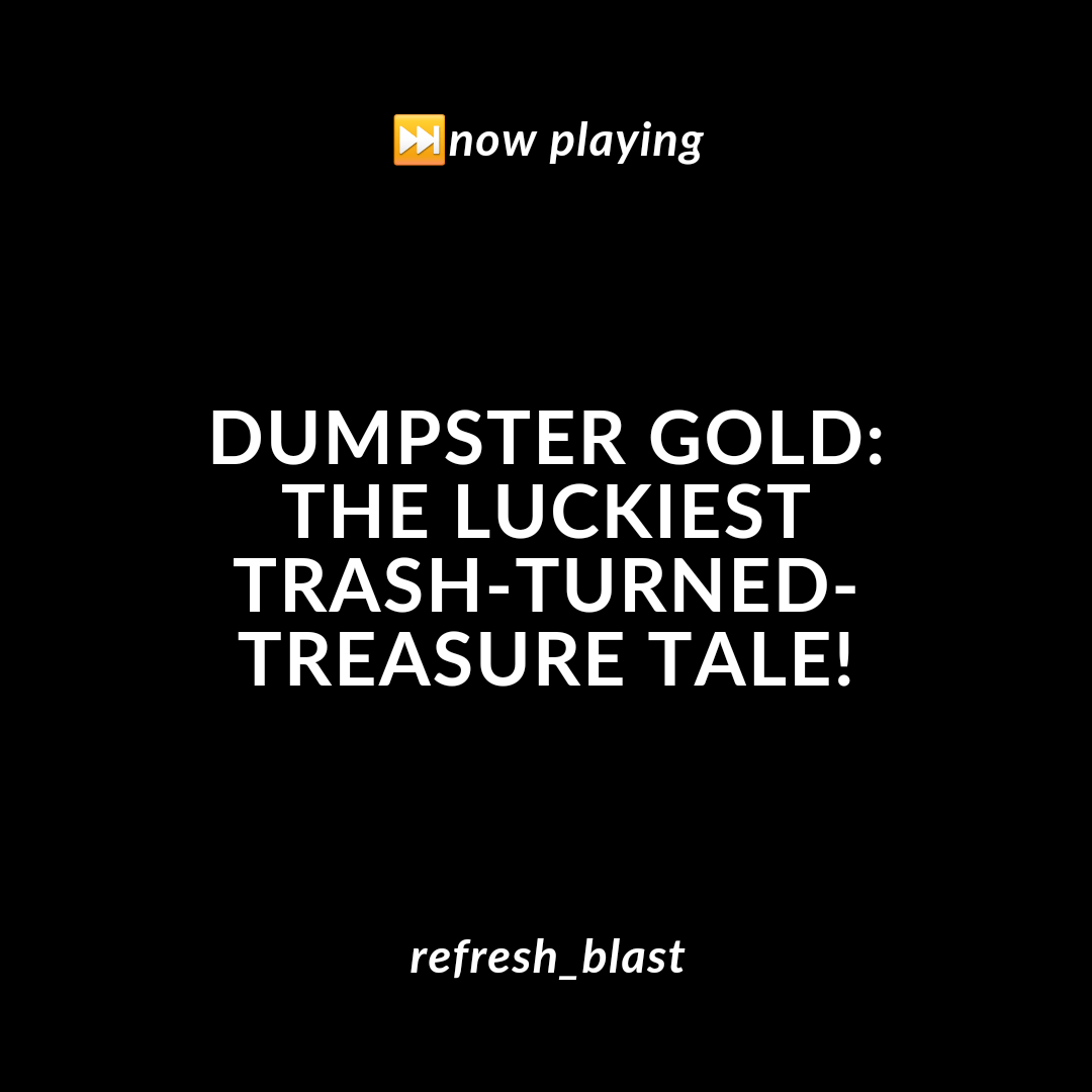 Dumpster Gold: The Luckiest Trash-Turned-Treasure Tale! | by Yash B ...