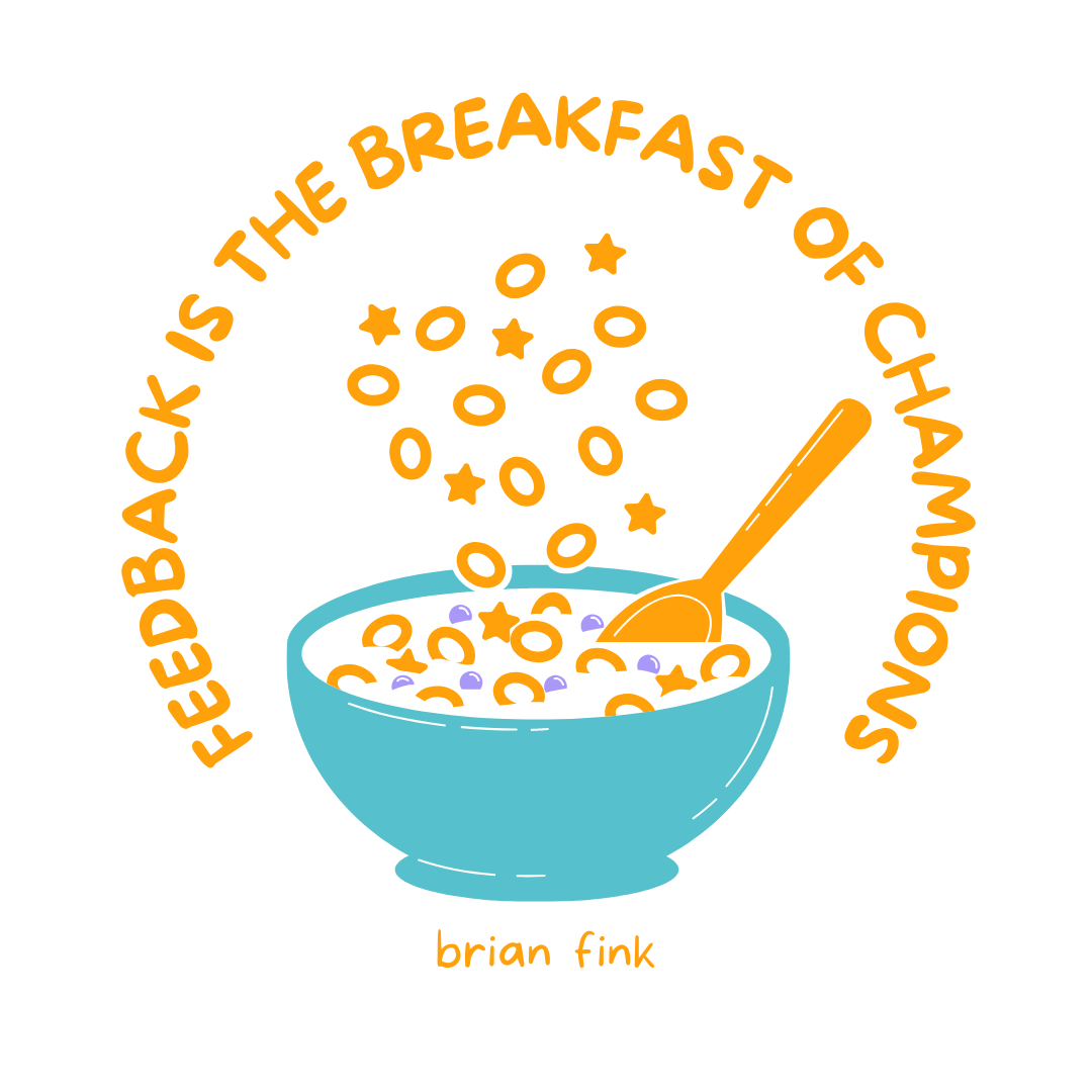 Feedback Is The Breakfast Of Champions | by Brian Fink | Medium