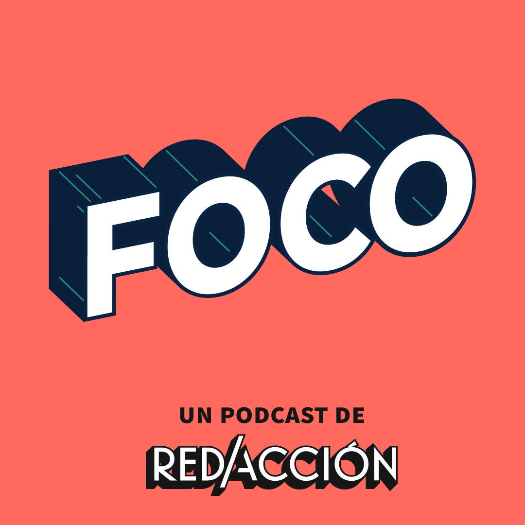 FOCO: El podcast de RED/ACCIÓN. La información más importante para ...