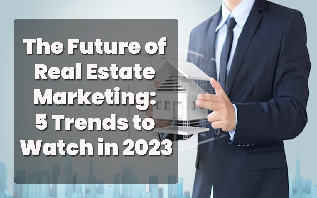 The Future of Real Estate Marketing: 5 Trends to Watch in 2023 | by ...