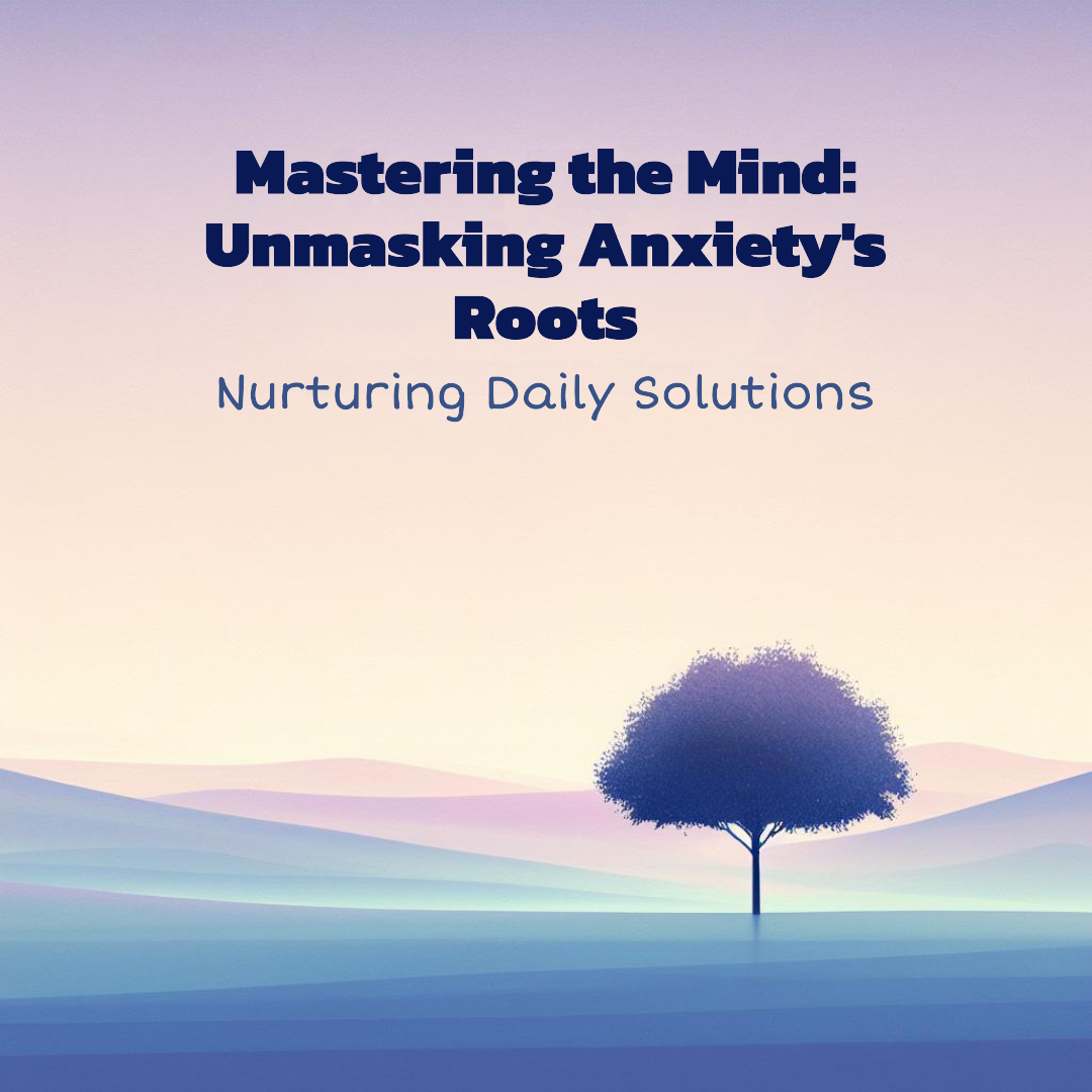 Mastering the Mind: Unmasking Anxiety’s Roots and Nurturing Daily Solutions | by start-up ...