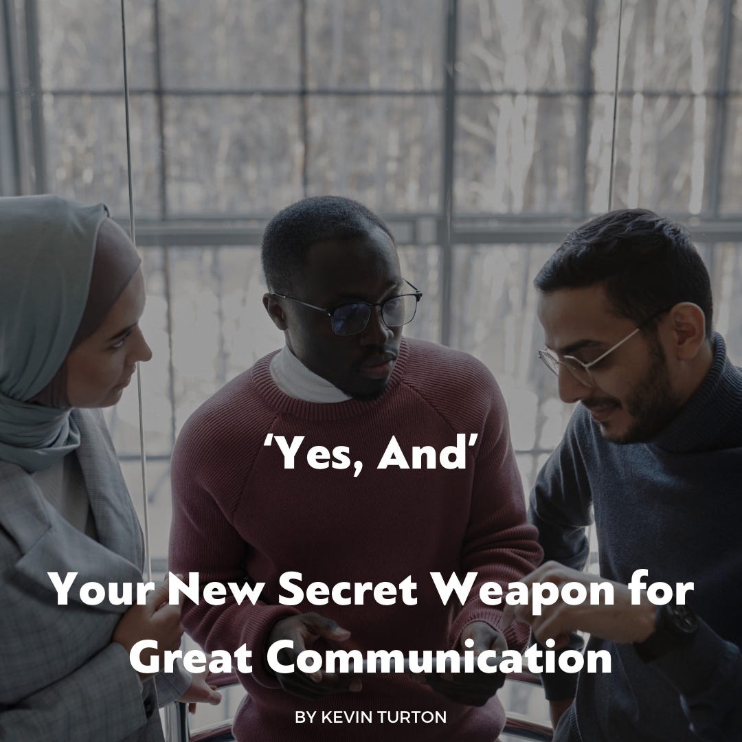 ‘Yes, And’: Your New Secret Weapon for Great Communication | by Kevin ...