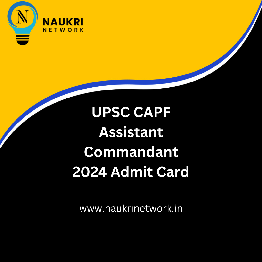 Admit Card for UPSC CAPF Assistant Commandant 2024 Exam - Naukrinetwork ...