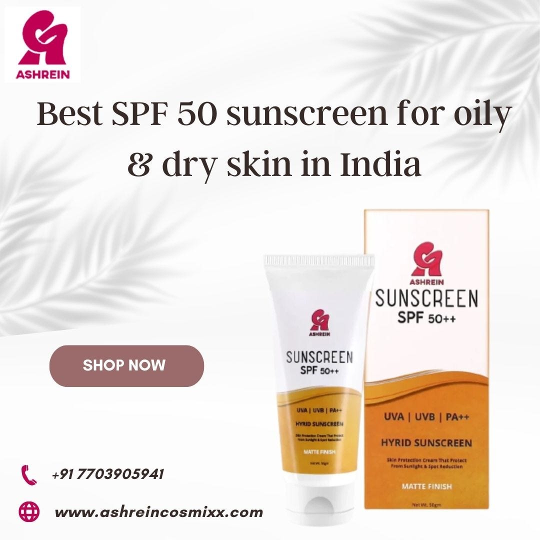 Best SPF 50 sunscreen for oily & dry skin in India - Ashrein Cosmixx ...