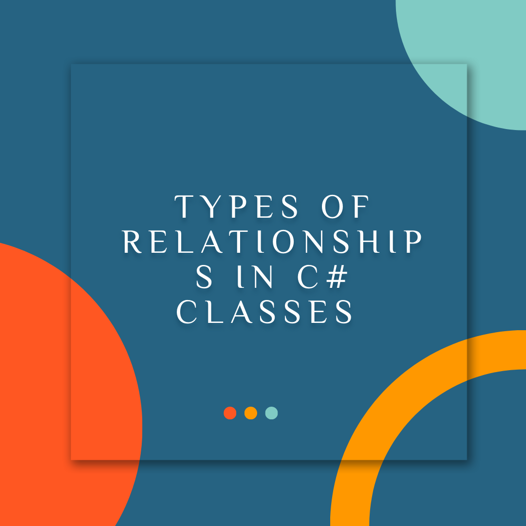 TYPES OF RELATIONSHIPS THAT EXIST IN C# CLASSES | by Chizoba Egbujie | Medium