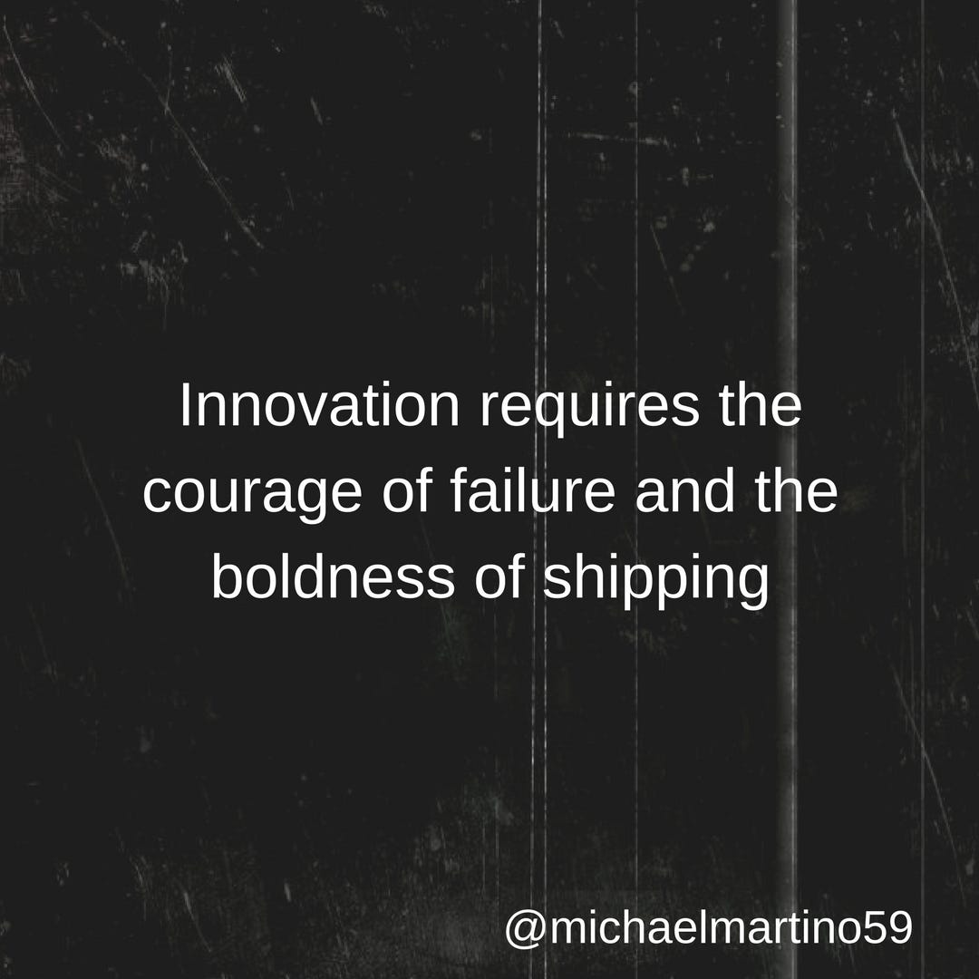 Innovation requires the courage of failure and the boldness of shipping ...