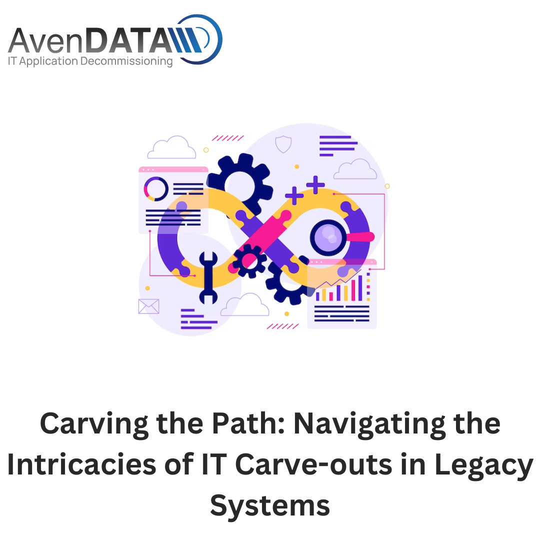 Carving the Path: Navigating the Intricacies of IT Carve-outs in Legacy ...