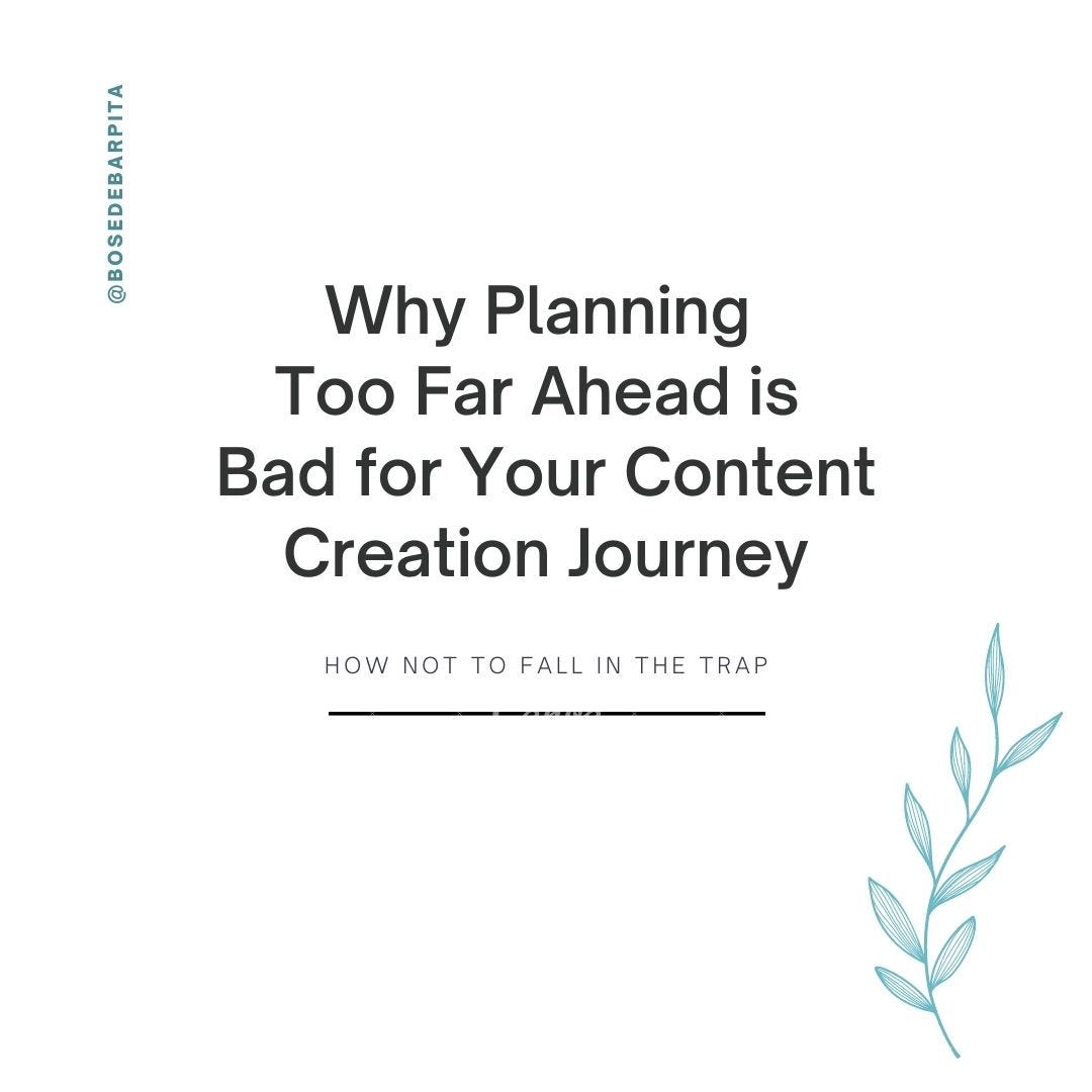 Why Planning Too Far Ahead is Bad for Your Content Creation Journey ...