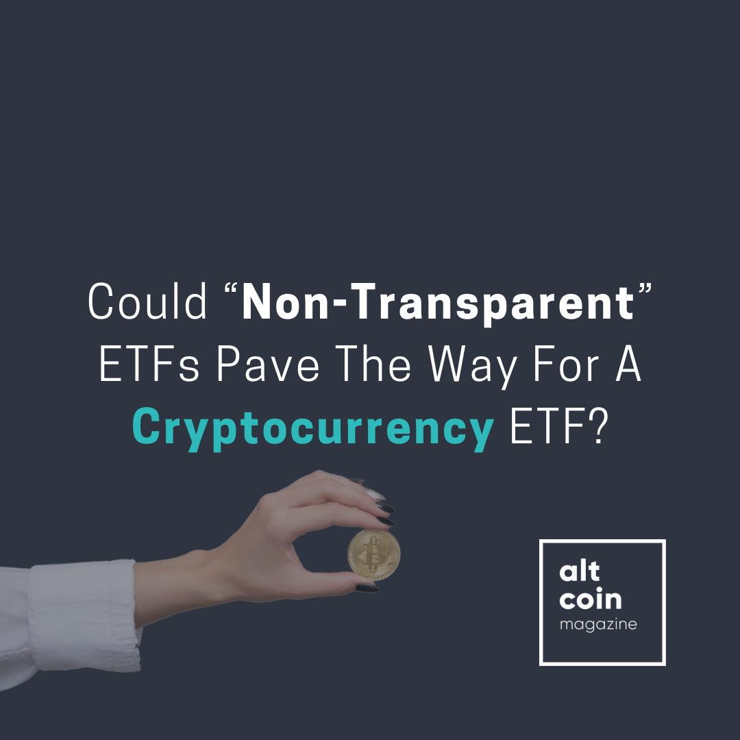 Could “Non-Transparent” ETFs Pave The Way For A Cryptocurrency ETF ...