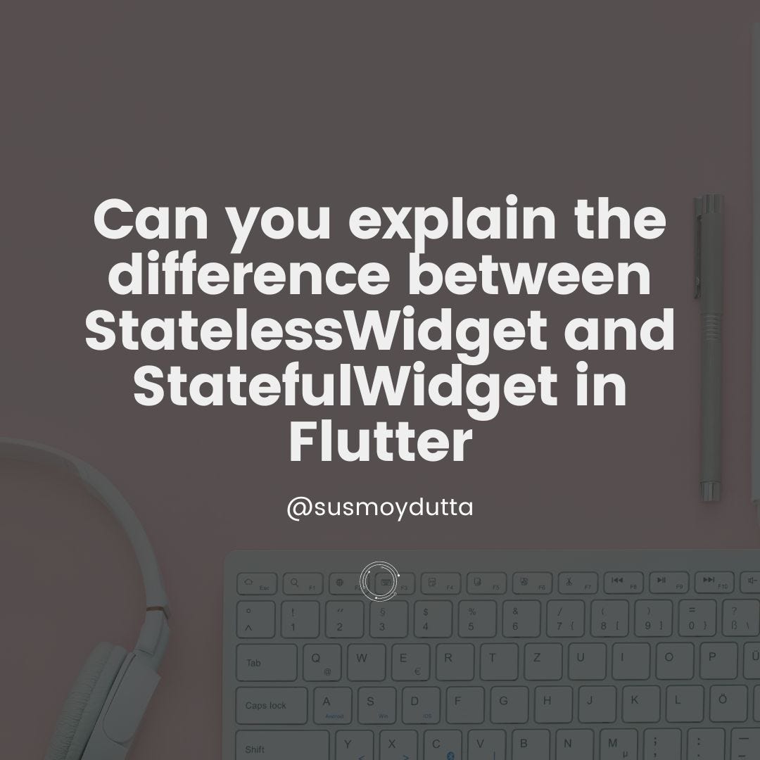 Can You Explain The Difference Between Statelesswidget And Statefulwidget In Flutter By