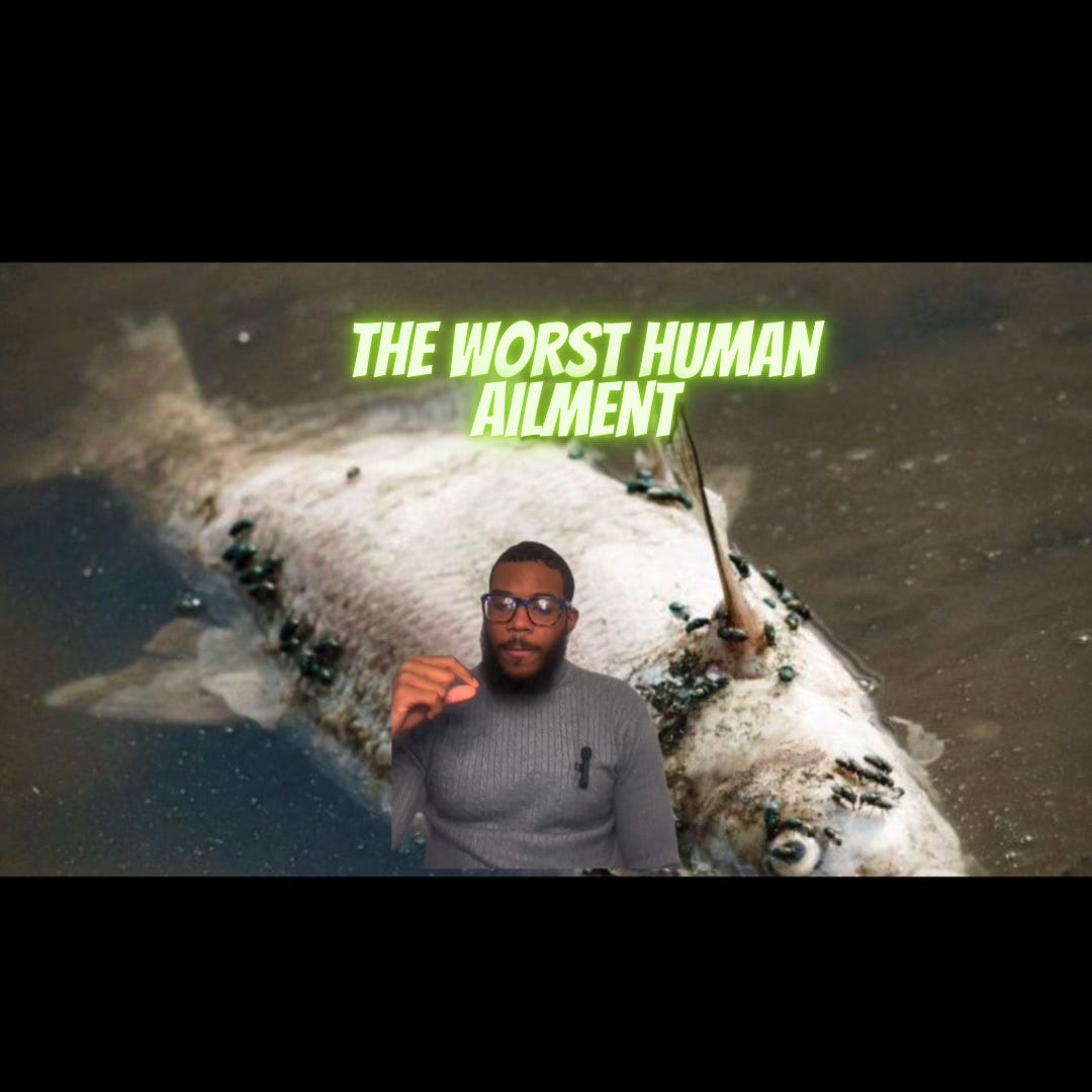 The Worst Human Ailment 🤕. Yeah there’s a dead fish in the… | by ...