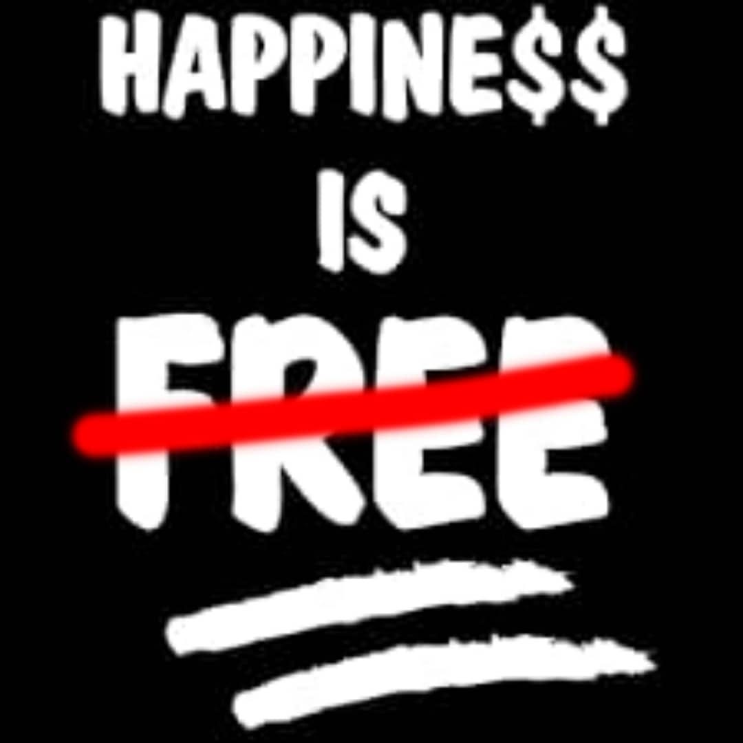HAPPINESS IS FREE?. Happiness is free? No. I believe it is… | by ...