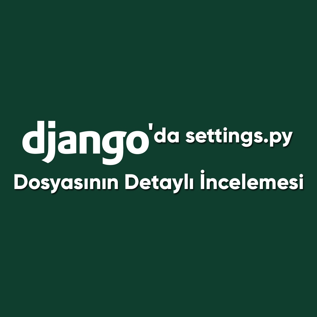 Django’da settings.py Dosyasının Detaylı İncelemesi | by Enes HAZIR | Medium