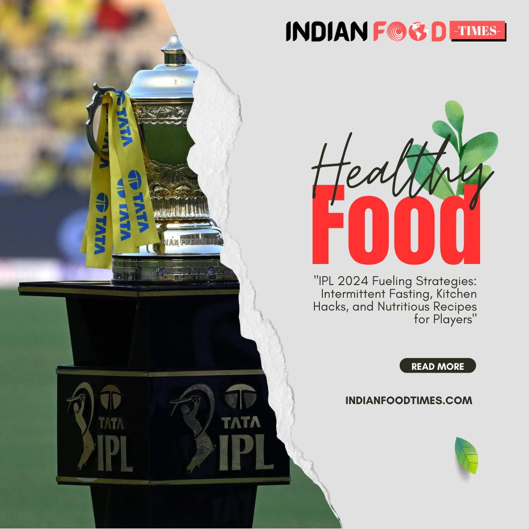 “IPL 2024 Fueling Strategies: Intermittent Fasting, Kitchen Hacks, and ...