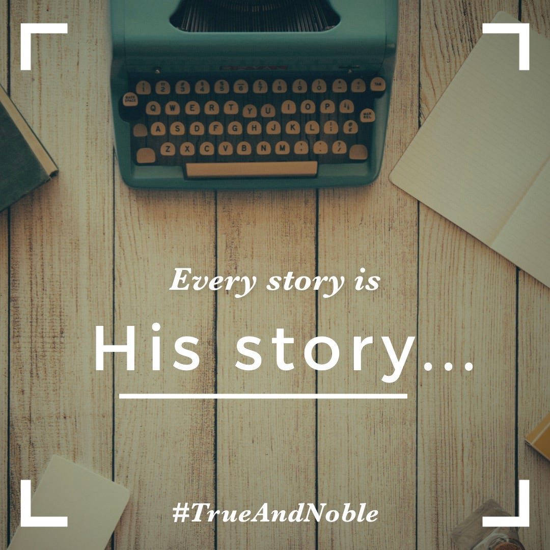 Every story is His story. Written by Beth Moran | by True and Noble ...