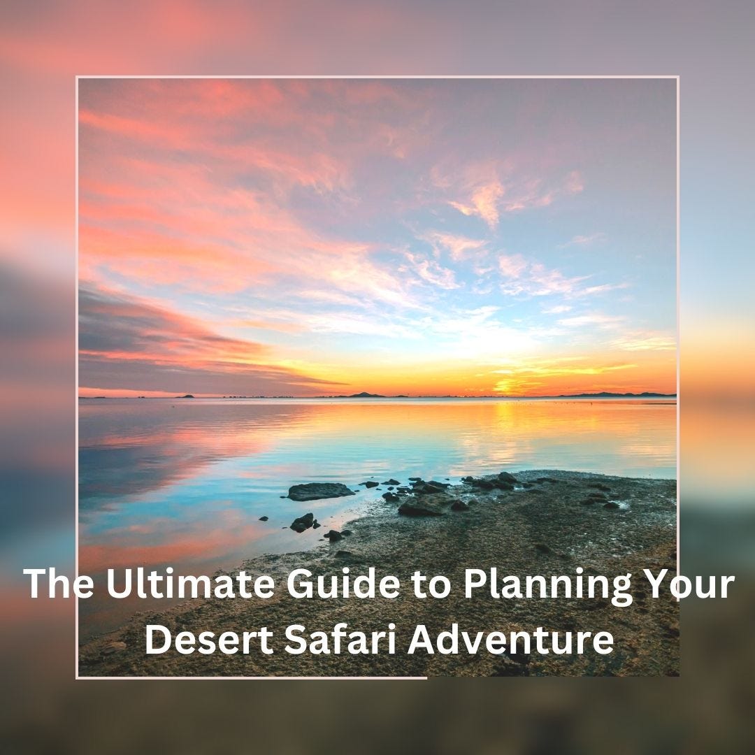The Ultimate Guide to Planning Your Desert Safari Adventure | by ...