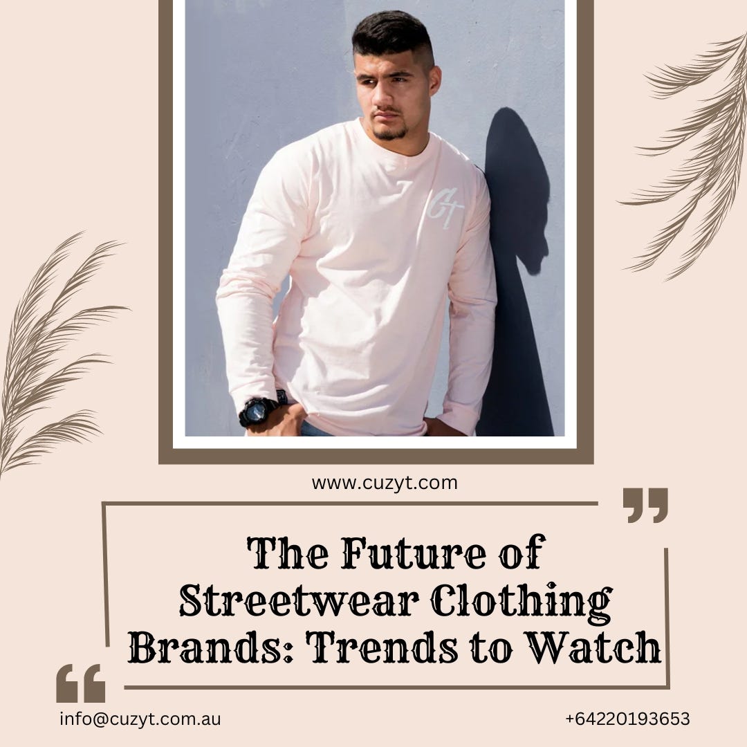 The Future of Streetwear Clothing Brands: Trends to Watch - Cuzytshop ...