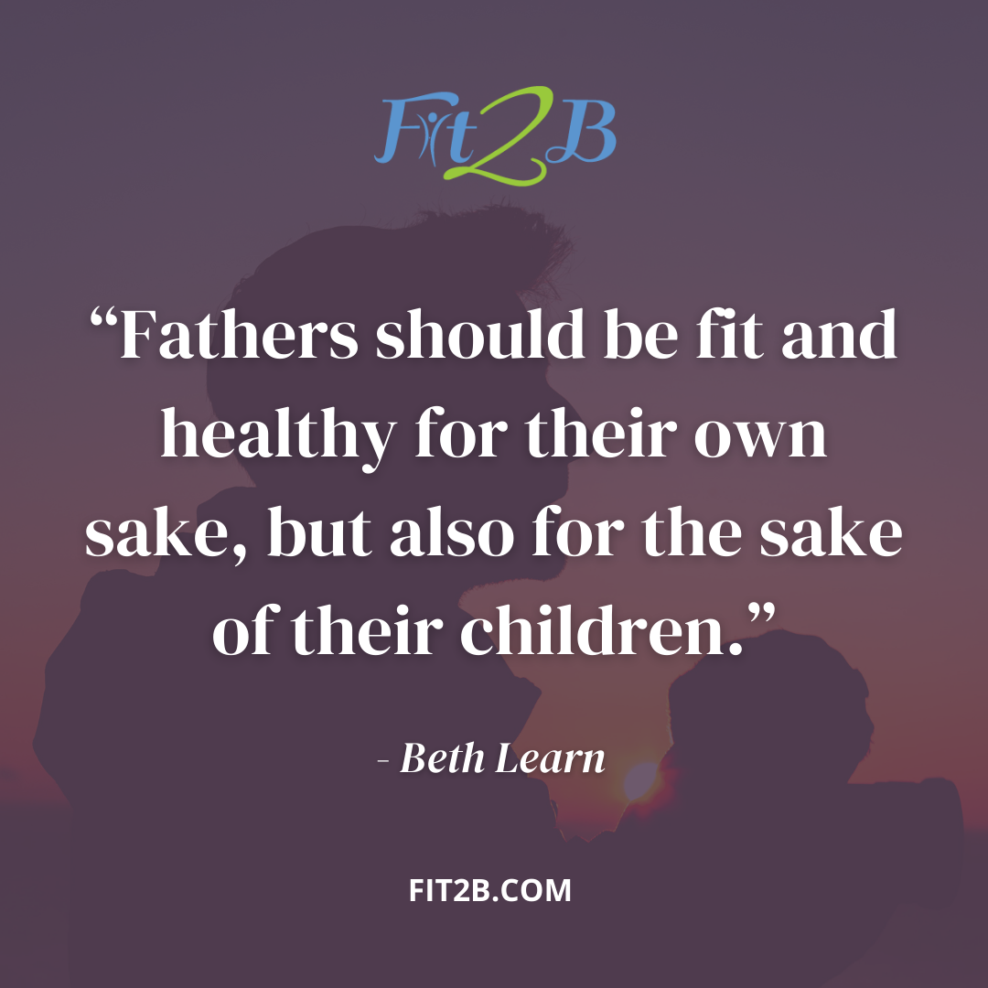 Fathers should be fit and healthy for their own sake, but also for the ...
