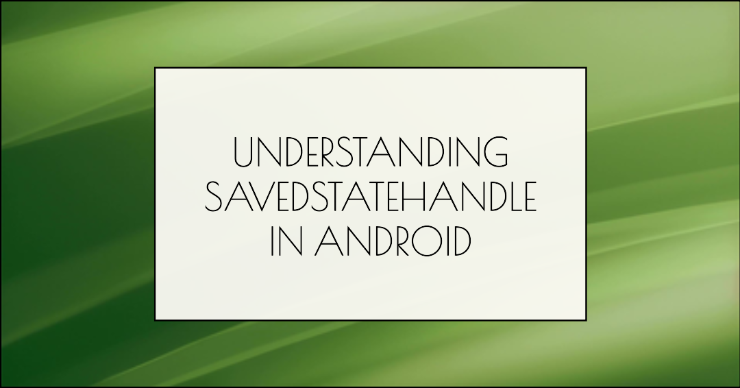 What is SavedStateHandle? in Android | by Sandeep Kella | Medium