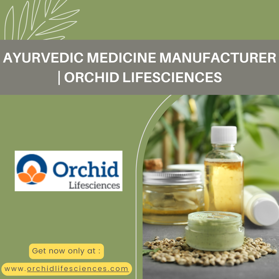 Ayurvedic Medicine Manufacturers: Orchid Lifesciences Nurturing ...