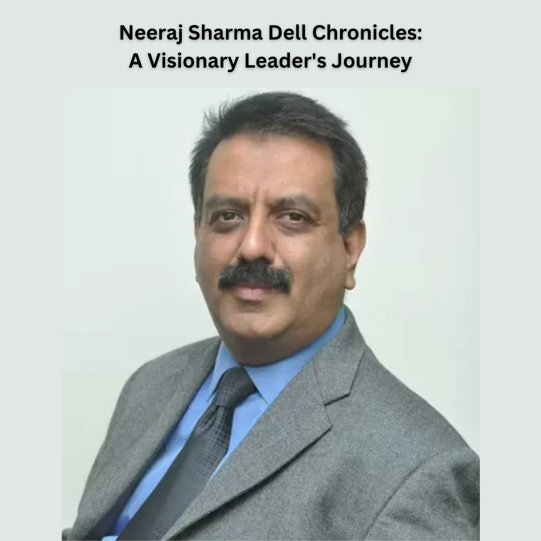 Neeraj Sharma Dell Chronicles: A Visionary Leader’s Journey | by Neeraj Sharma | Medium