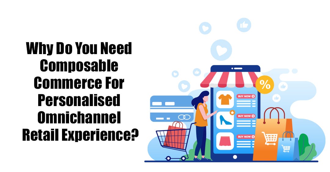 Why Do You Need Composable Commerce For Personalized Omnichannel Retail ...