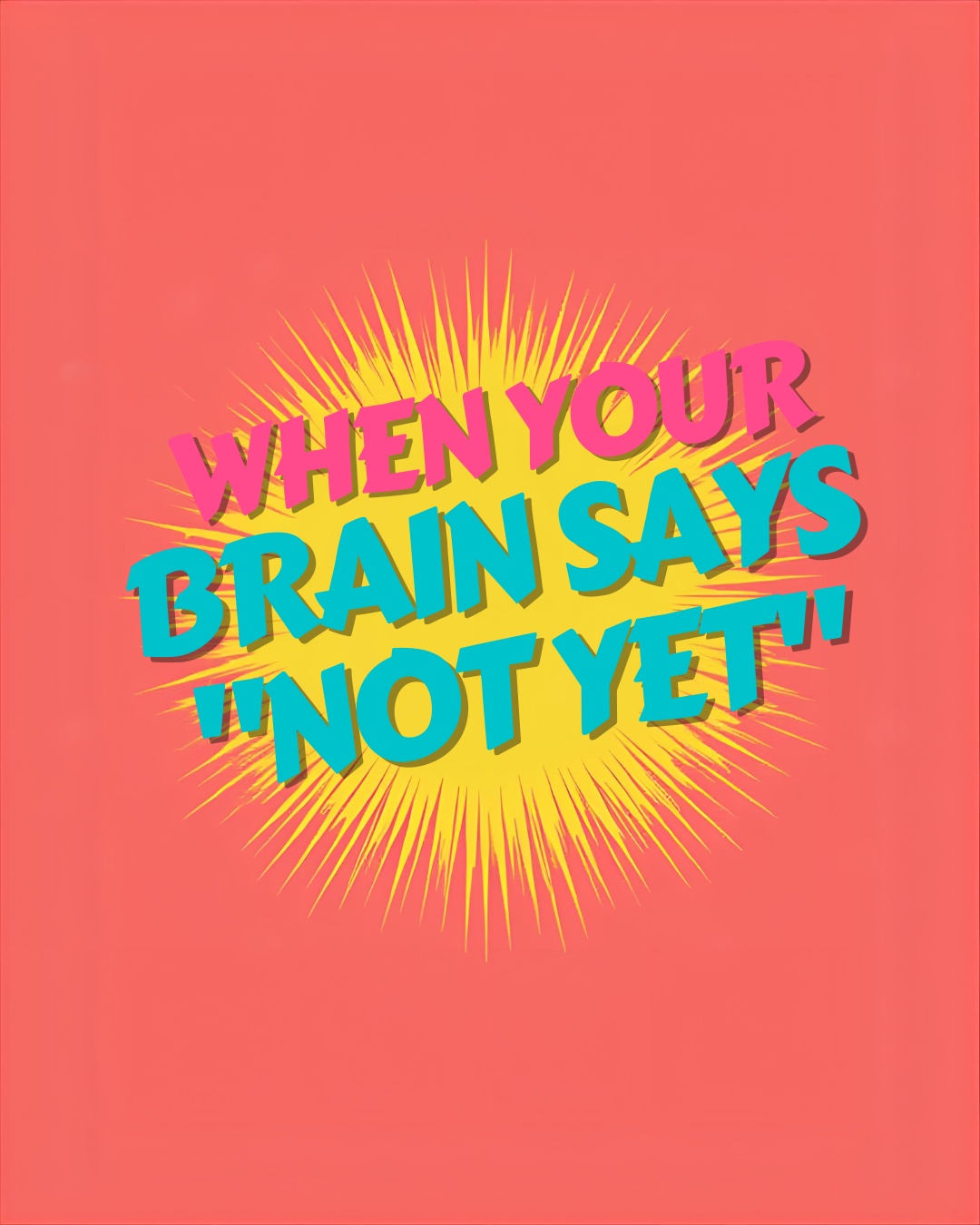 When Your Brain Says “Not Yet” (And Why It Sounds So Convincing) | by ...