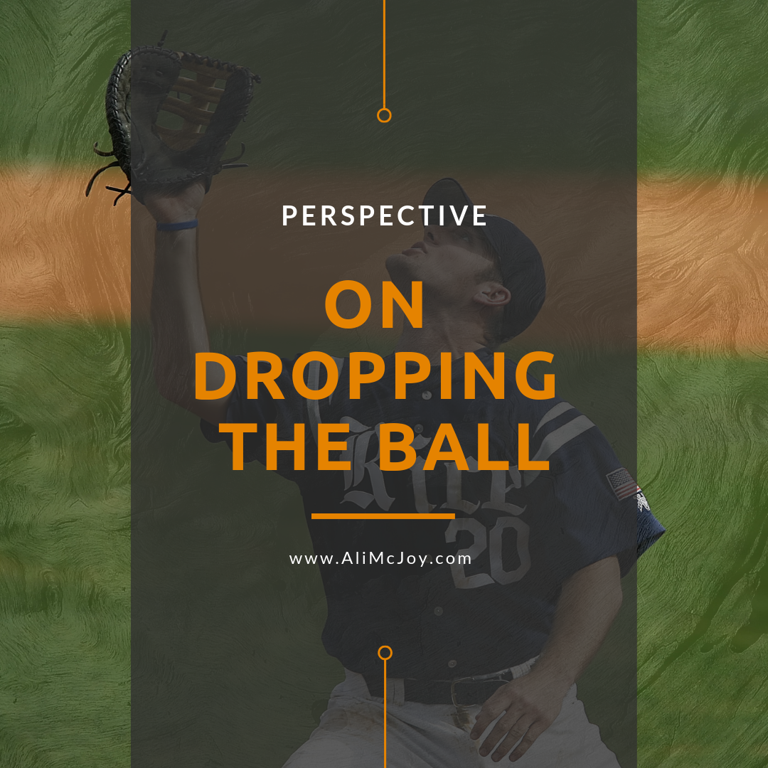 Perspective on Dropping the Ball. Believe it or not, it happens to us ...