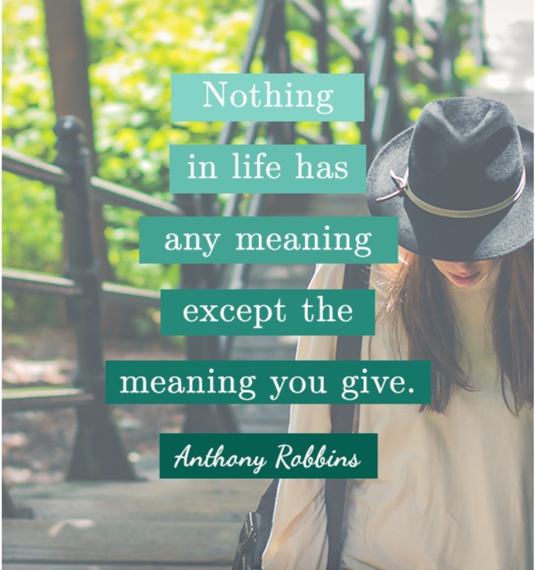 Nothing in life has a meaning except the meaning I give it | by ...