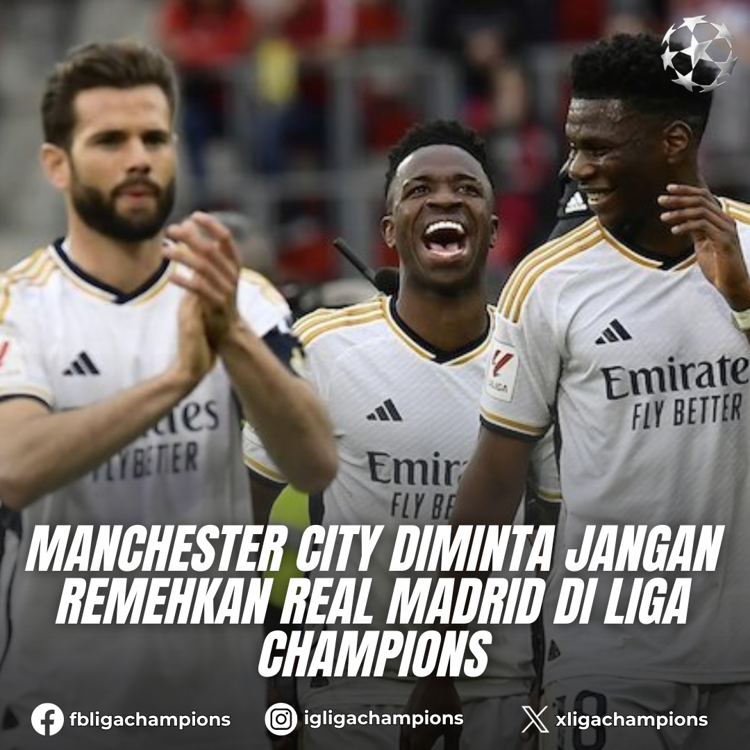 Manchester City Diminta Jangan Remehkan Real Madrid di Liga Champions - Sekretarisligachampions ...