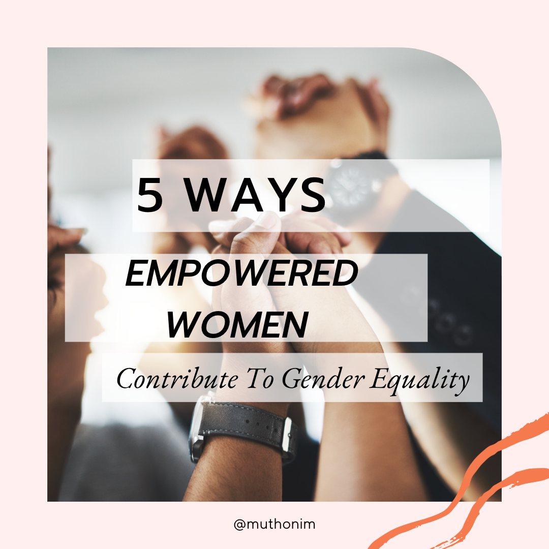 5 Ways Empowered Women Contribute To Gender Equality | by Muthoni M ...