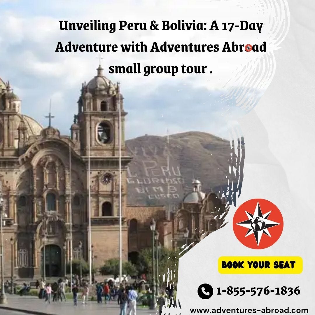 Unravelling the Wonders of Peru and Bolivia: An Epic 17-Day small group ...