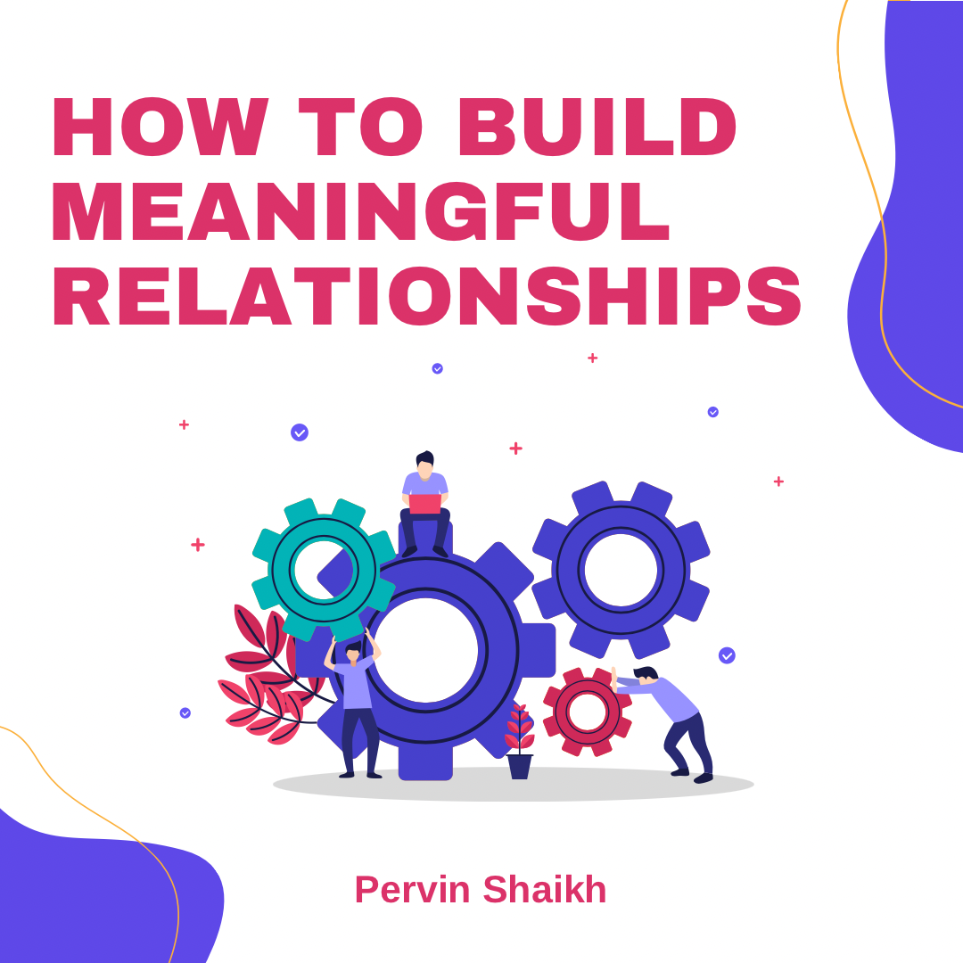 How To Build Meaningful Relationships | by Pervin Shaikh | Medium