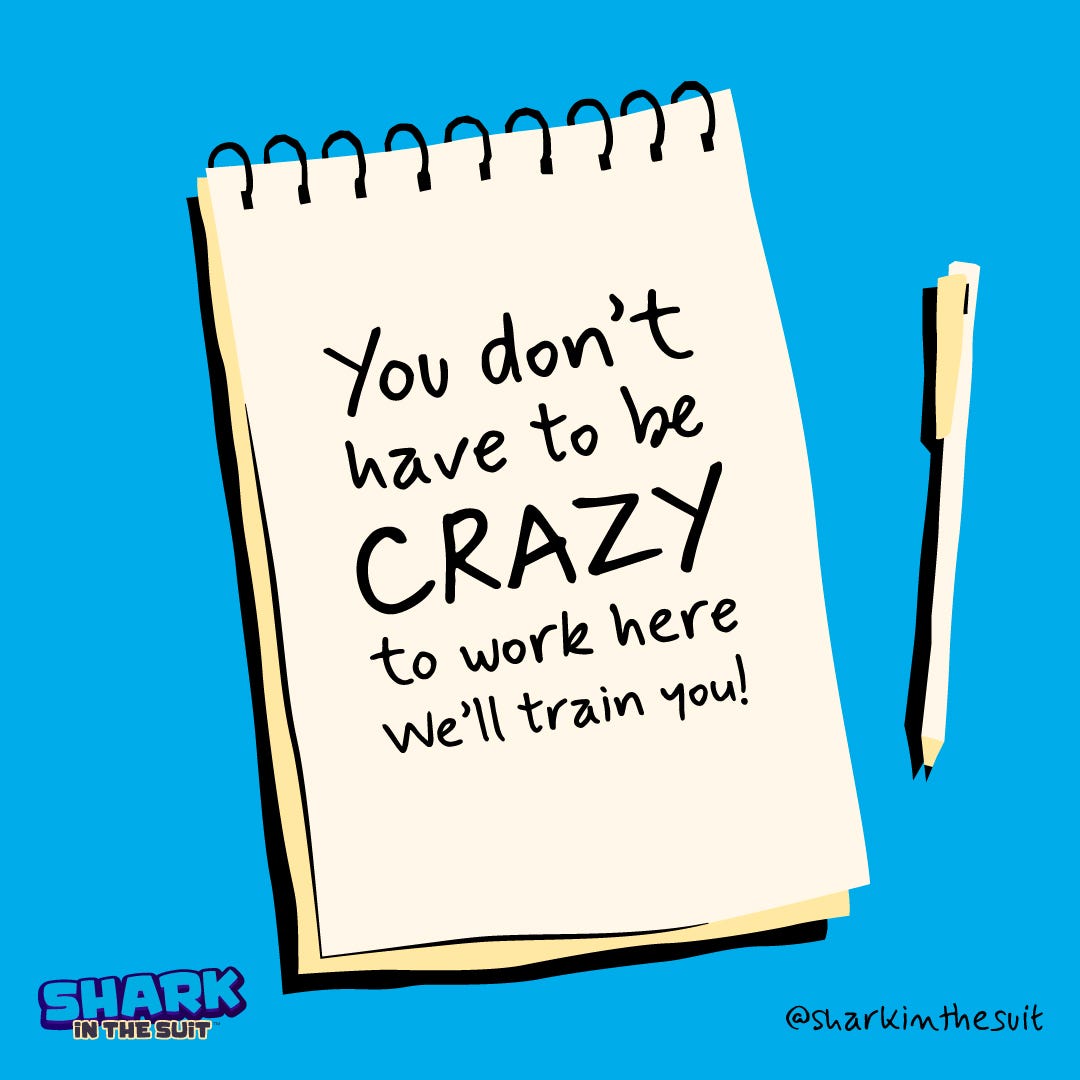 You Don’t Have To Be Crazy To Work Here! | by SHARK IN THE SUIT ...