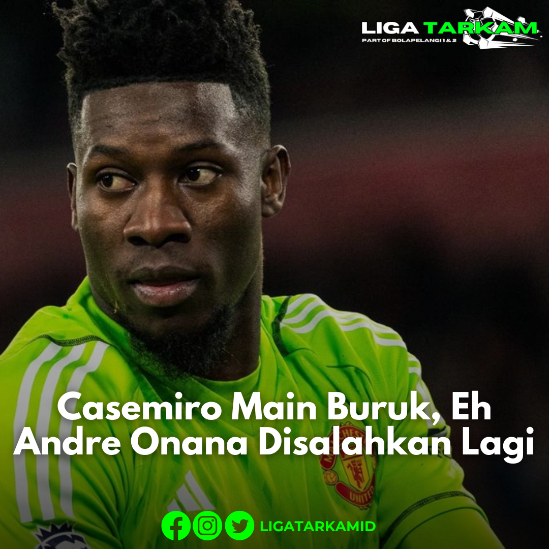 Casemiro Main Buruk, Eh Andre Onana Disalahkan Lagi - Ligatarkam.ID - Medium