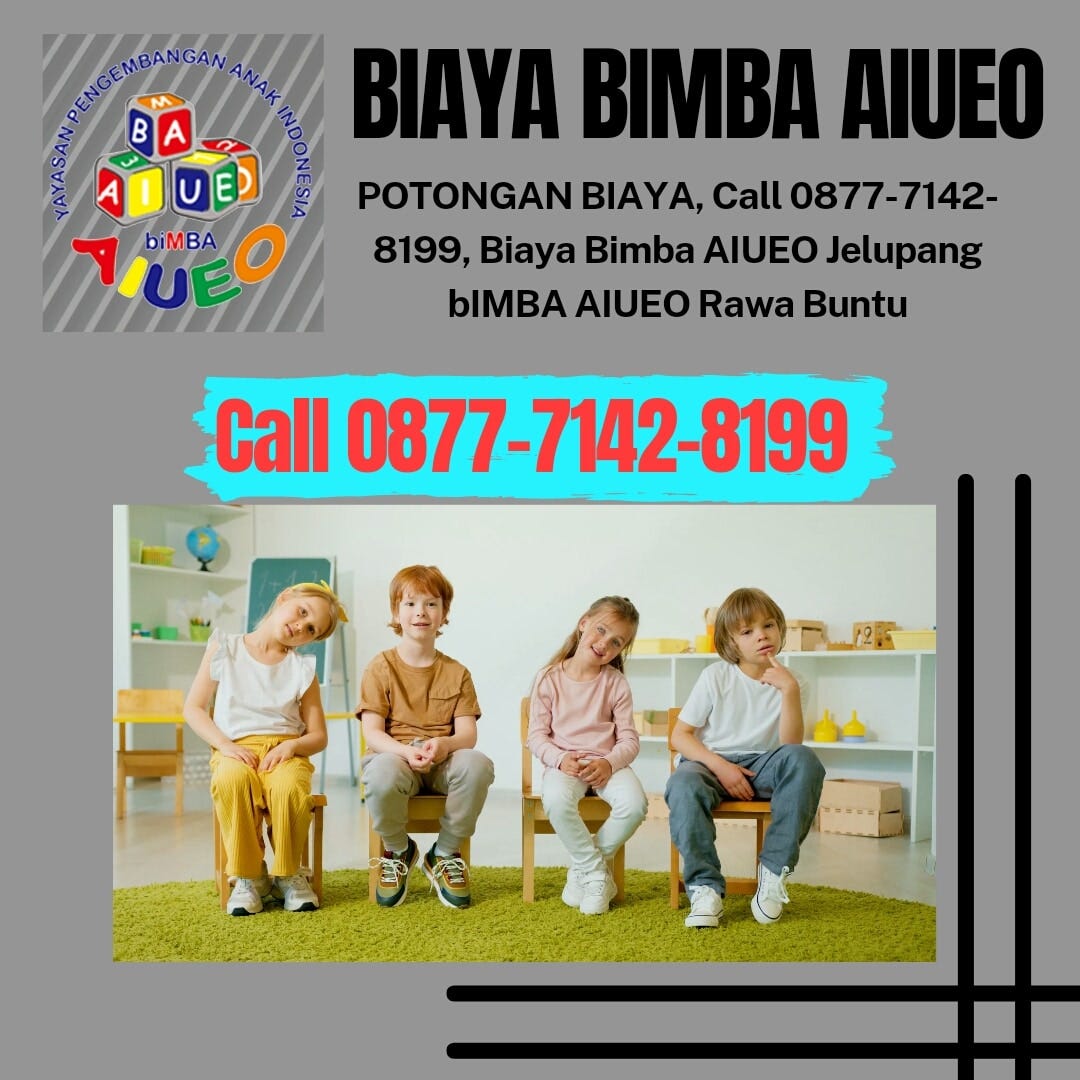 POTONGAN BIAYA, Call 0877–7142–8199, Biaya Bimba AIUEO Jelupang bIMBA AIUEO Rawa Buntu - Biaya ...