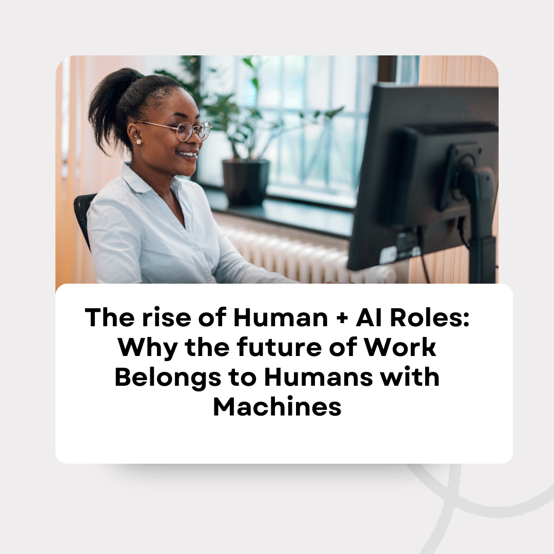 The rise of Human + AI Roles: Why the future of Work Belongs to Humans ...