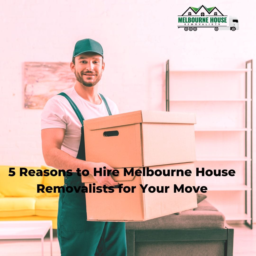 5 Reasons to Hire Melbourne House Removalists for Your Move | by ...