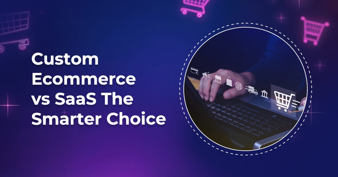 Custom Ecommerce Platforms vs SaaS: How to Choose | by Lena Tyson | Sep ...