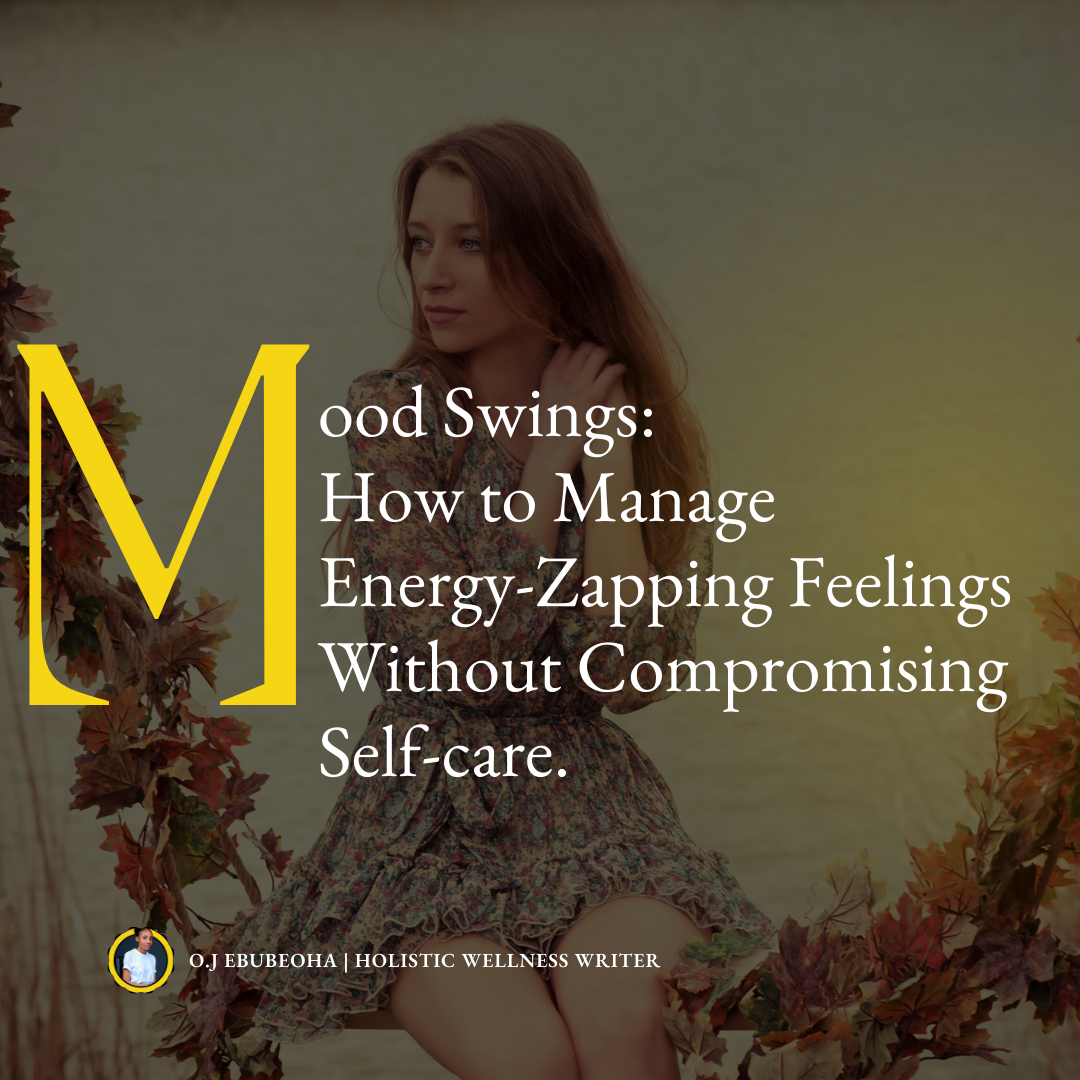Mood Swings: How To Manage Energy Zapping Feelings Without Compromising ...
