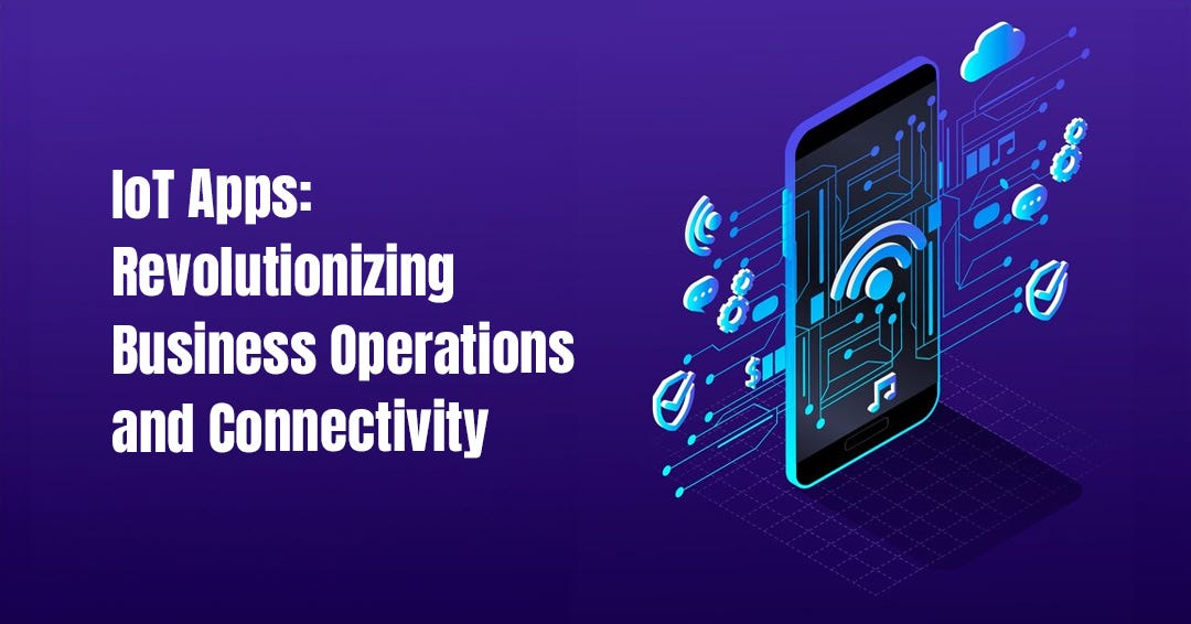 IoT Apps: Revolutionizing Business Operations and Connectivity | by ...