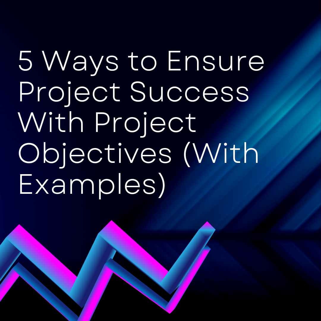 5 Ways to Ensure Project Success With Project Objectives (With Examples ...