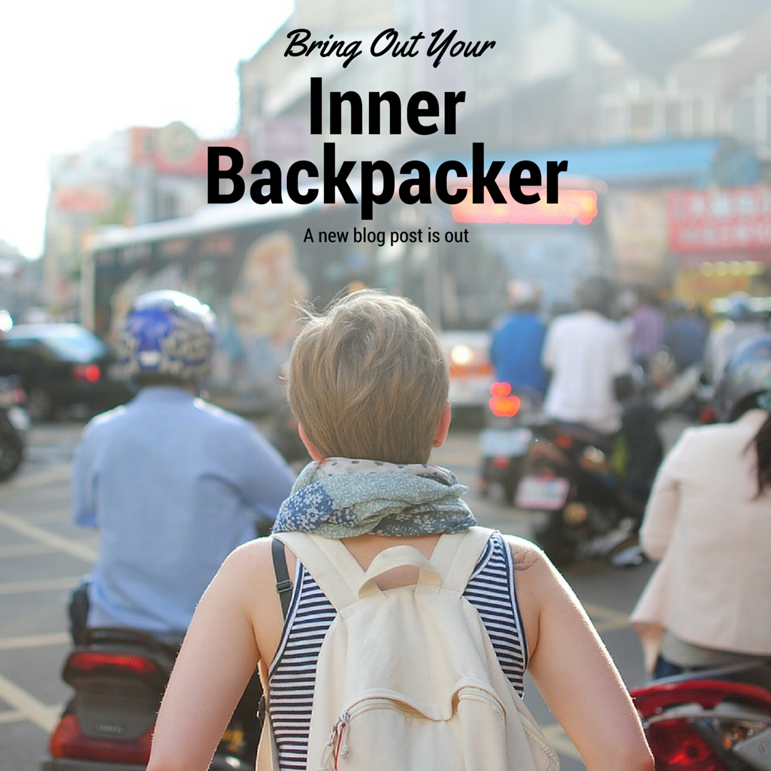 Bring Out Your Inner Backpacker. To be honest I am the personality type ...
