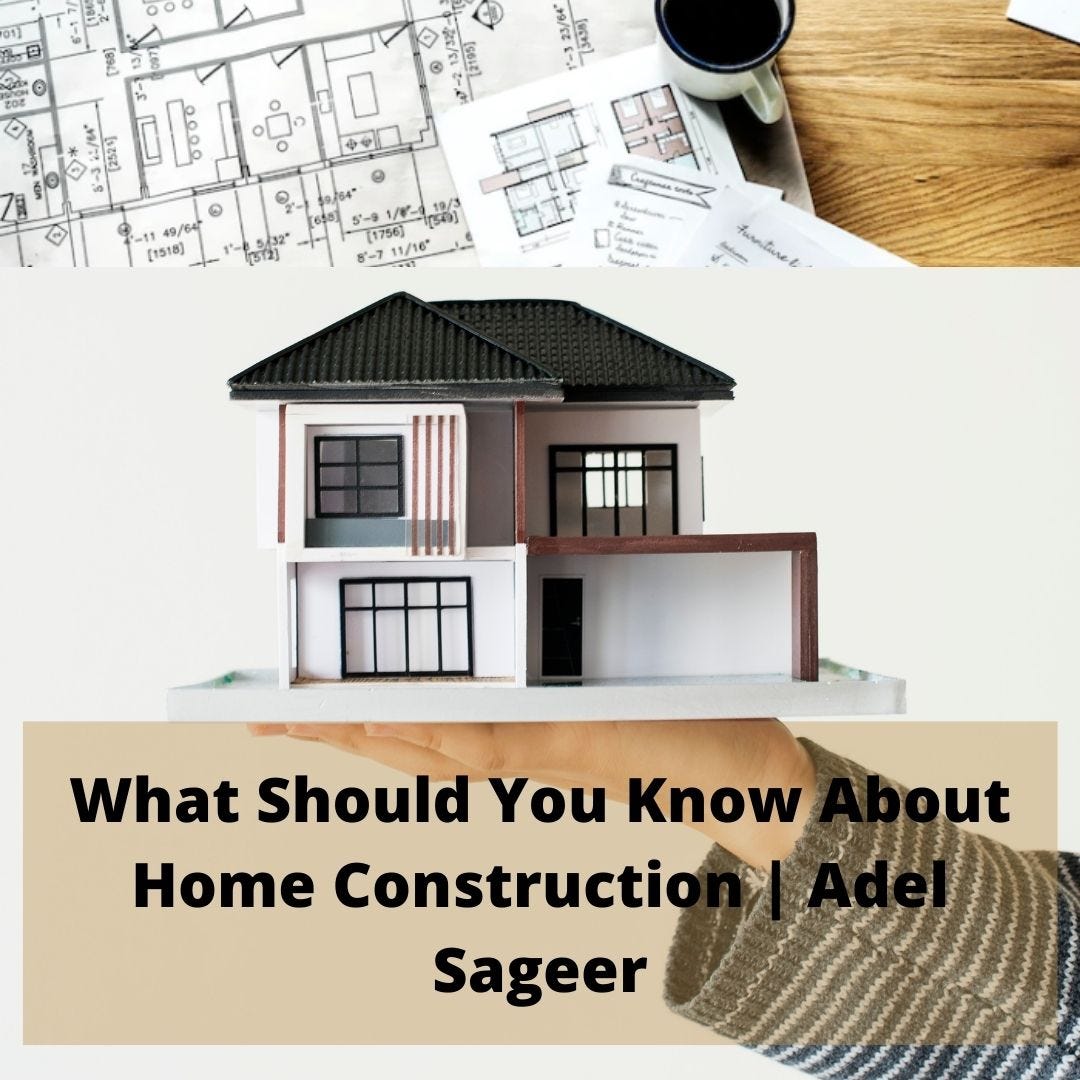 What Should You Know About Home Construction | Adel Sageer | by Adel ...